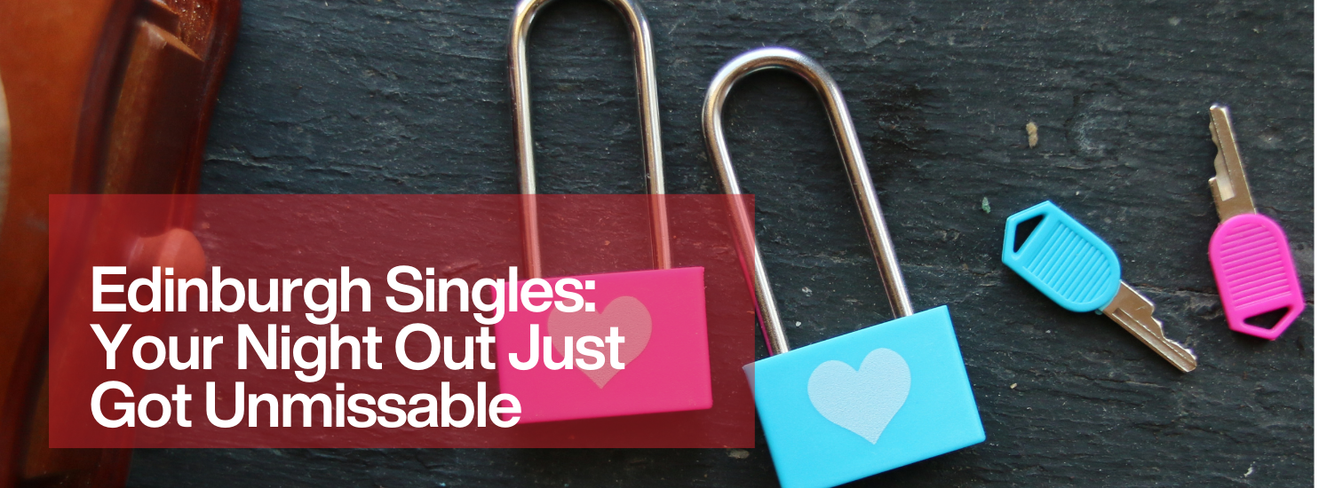 Edinburgh Singles, Get Ready for an Unmissable Night Out! – Original Dating